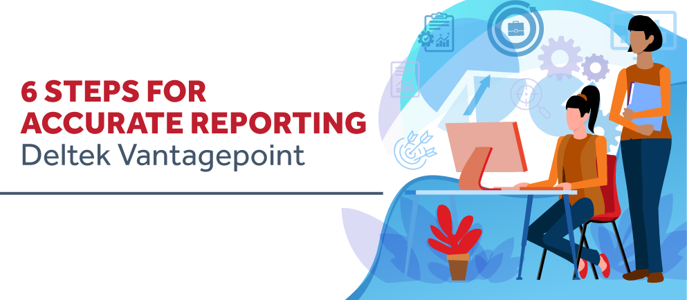 6 Steps for Accurate Reporting in Deltek Vantagepoint